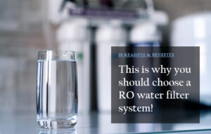 10 reasons you need a RO water filter system & it's benefits